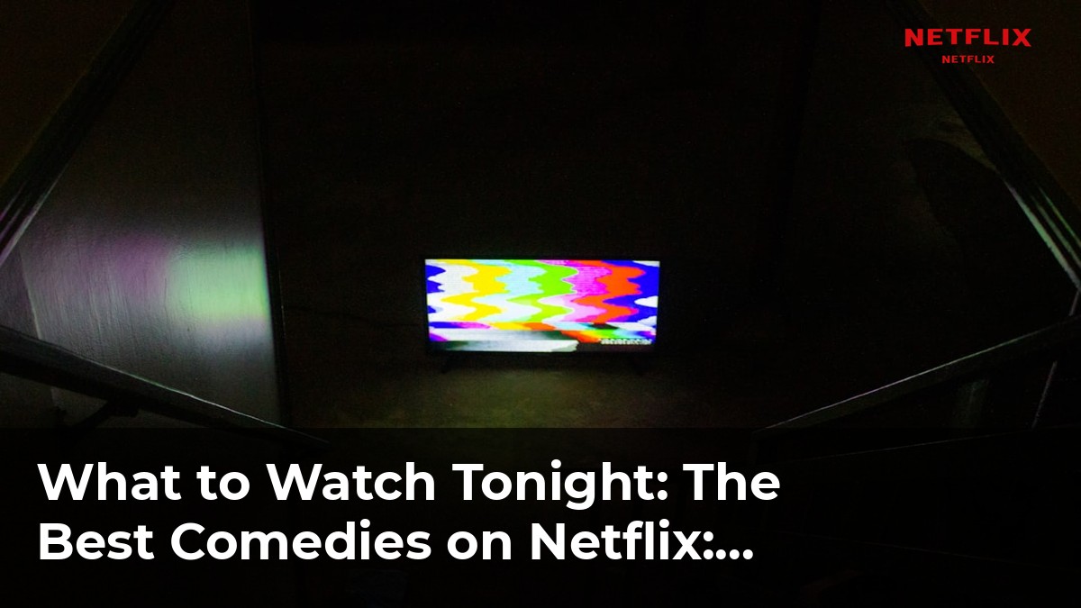 The Best Comedies on Netflix: Laugh Your Way Through the Weekend