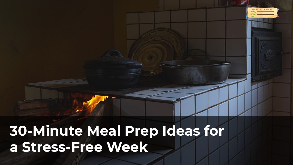 30-Minute Meal Prep Ideas for a Stress-Free Week