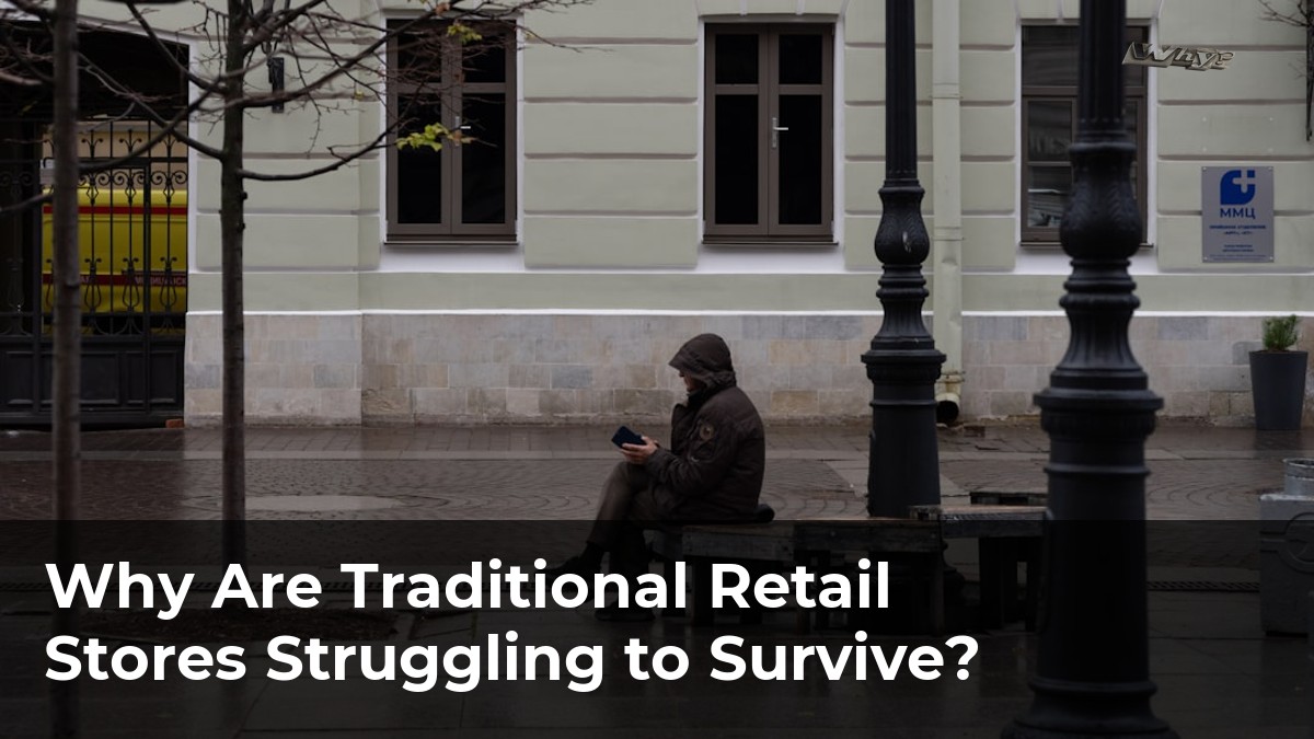 Why Are Traditional Retail Stores Struggling to Survive?