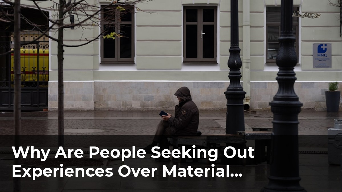 Why Are People Seeking Out Experiences Over Material Goods?
